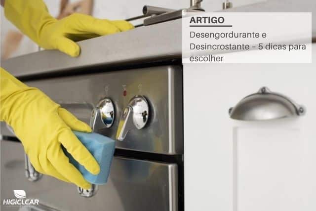 Desengordurante e Desincrostante – 5 dicas para escolher - Higiclear